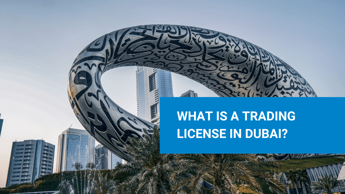 Trading License in Dubai - Types of Trade Licenses in Dubai
